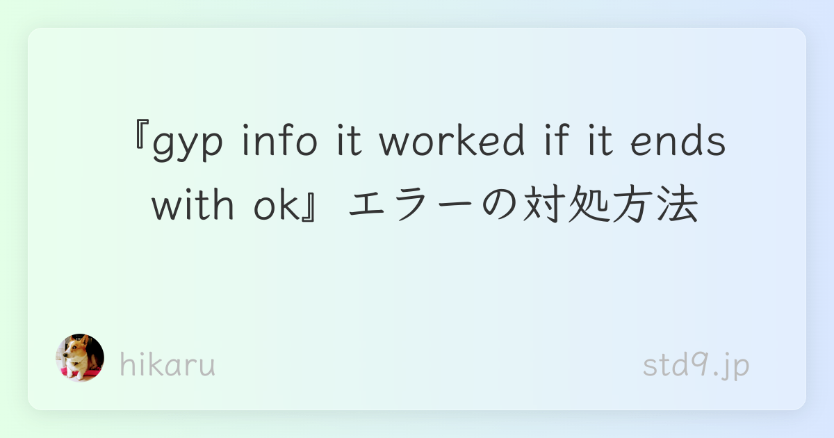 『gyp info it worked if it ends with ok』エラーの対処方法 - std9.jp