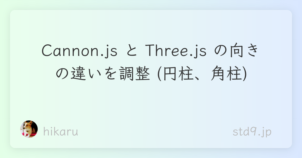 Cannon.js と Three.js の向きの違いを調整 (円柱、角柱) - std9.jp