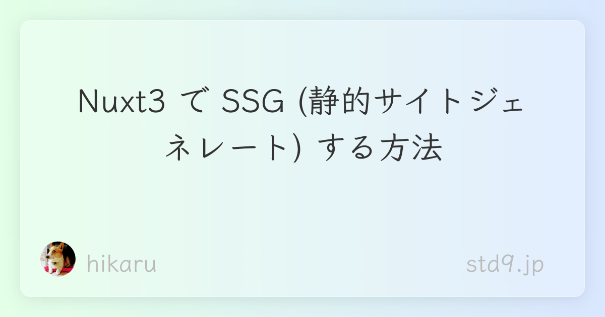 Nuxt3 で SSG (静的サイトジェネレート) する方法 - std9.jp